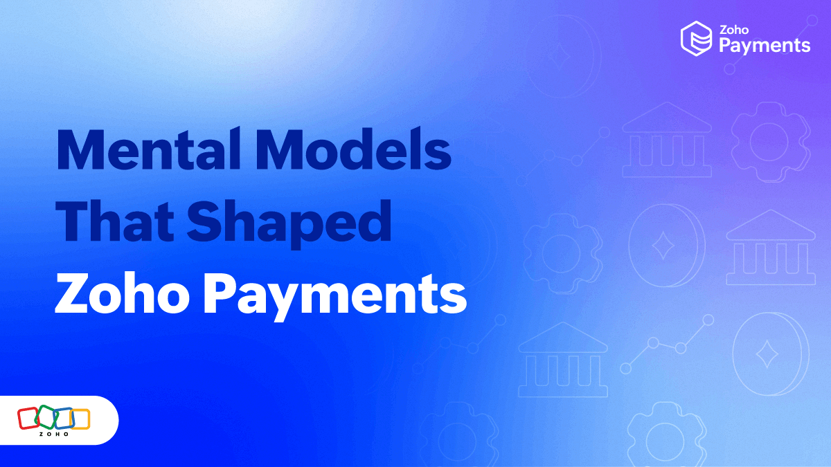 Mental Models That Shaped Zoho Payments | Zoho Payments